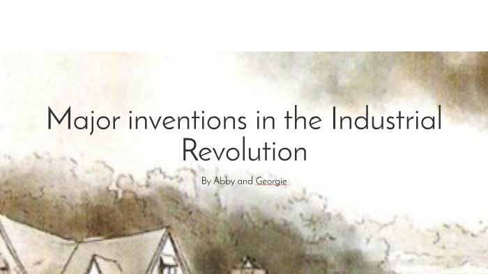 Major inventions in the Industrial Revolution by Georgie O'Dea on Prezi