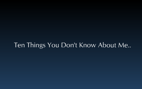 Ten things you don't know about me by Dayton Hill on Prezi