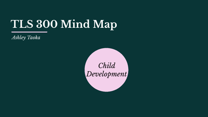 TLS 300 Child Development Mind Map by Ashley Marie Taoka on Prezi