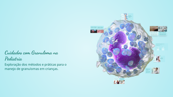 Cuidados com Granuloma na Pediatria by janielle silva on Prezi