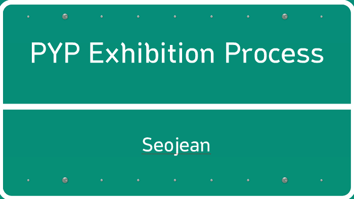 PYP Exhibition Process by Seojean Ahn on Prezi