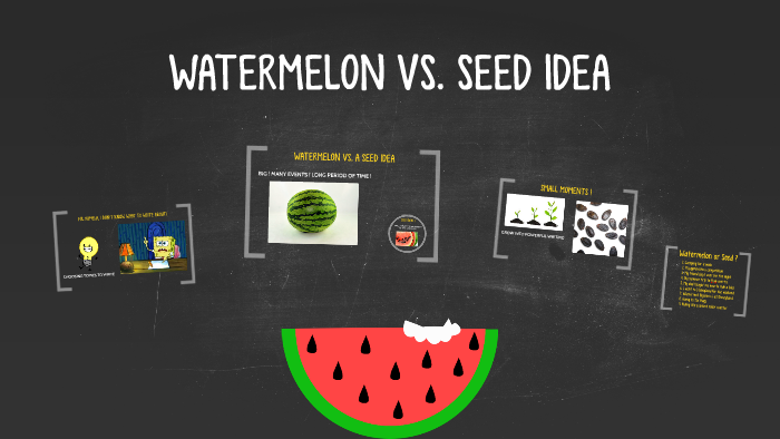 WATERMELON VS. SEED IDEA by on Prezi