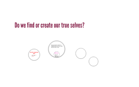 Do we find or create our true selves? by Edgar Aqui on Prezi