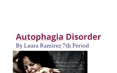 Autophagia Disorder by Laura Ramirez on Prezi