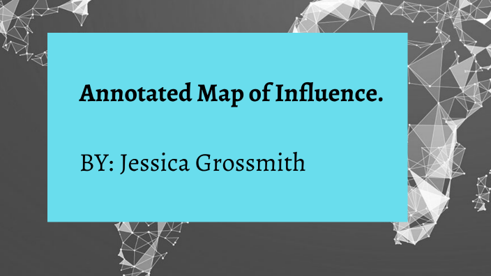 Annotated Map of Influence by Jessica Grossmith on Prezi