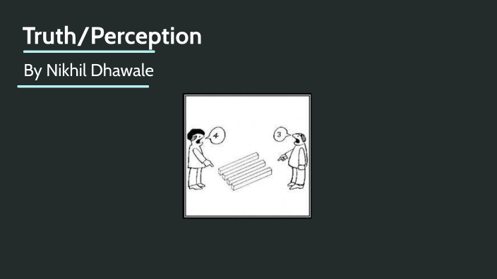 Truth vs perception final project nikhil dhawale by Nikhil Dhawale on Prezi