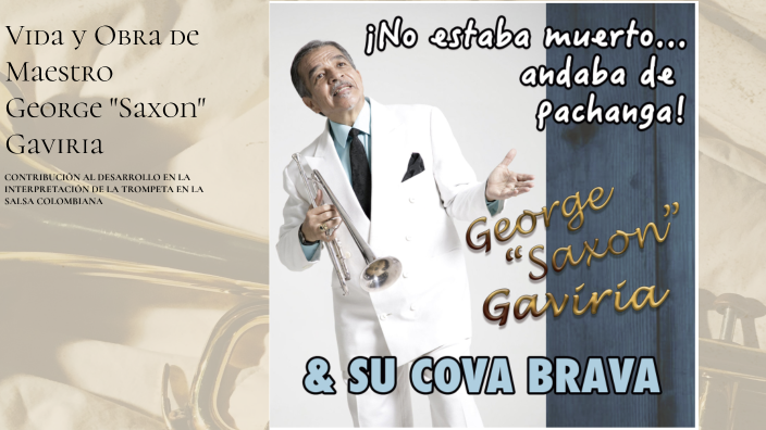 Vida y Obra de Maestro George "Saxon Gaviria" by tequilaluna1 on Prezi