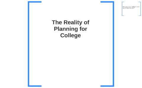 The Reality of Planning for College by Chad Orum on Prezi