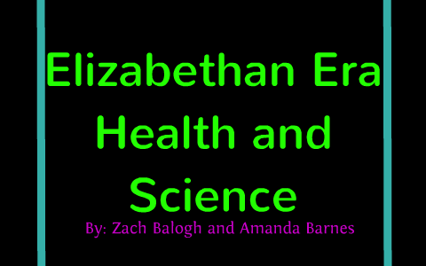 Elizabethan Era Science and Health by Amanda Barnes on Prezi