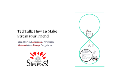Ted Talk: How To Make Stress Your Friend by Kacey Ferguson on Prezi