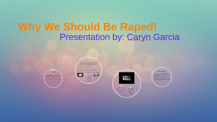 Why We Should Be Raped! by Caryn Garcia on Prezi