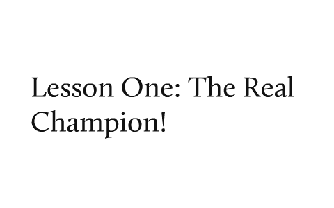 Lesson One: The Real Champion by Mark Mc Keever on Prezi