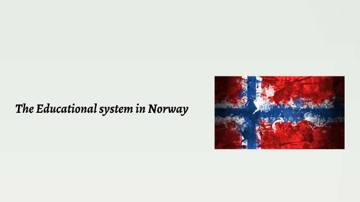 The Educational system in Norway by Kjersti Timland Sveen on Prezi