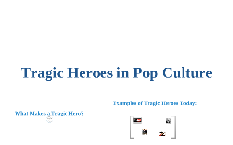 Tragic Heroes in Pop Culture by Jacqueline Rasmussen on Prezi