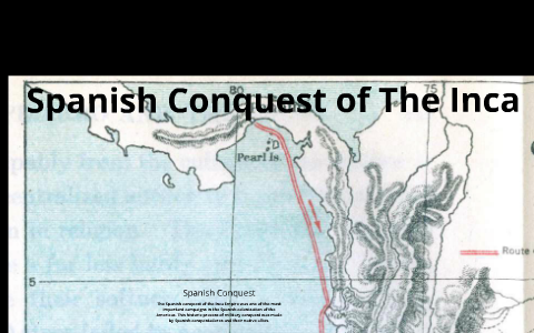 Spanish Conquest of The Inca by Jesus Duran on Prezi