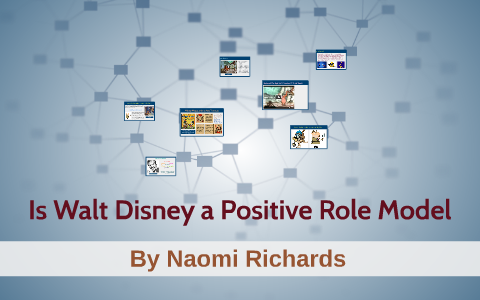 Is Walt Disney a Positive Role Model? by naomi richards on Prezi