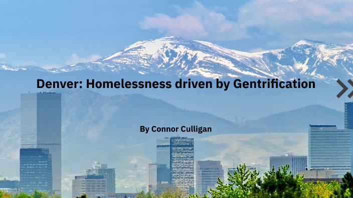Gentrification and Homelessness in Denver by Connor Culligan on Prezi