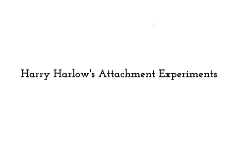 Harry Harlow's Attachment Experiment by Shelby Awde on Prezi
