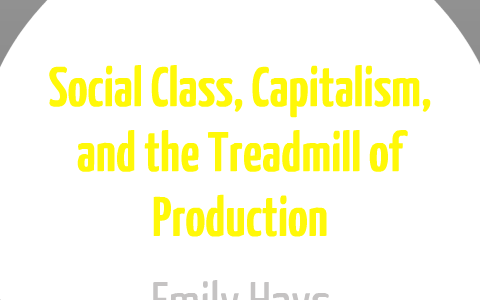 Social Class, Capitalism, and the Treadmill of Production by Emily Hays ...