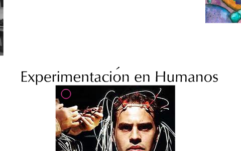 Experimentación en Humanos by camila caicedo on Prezi
