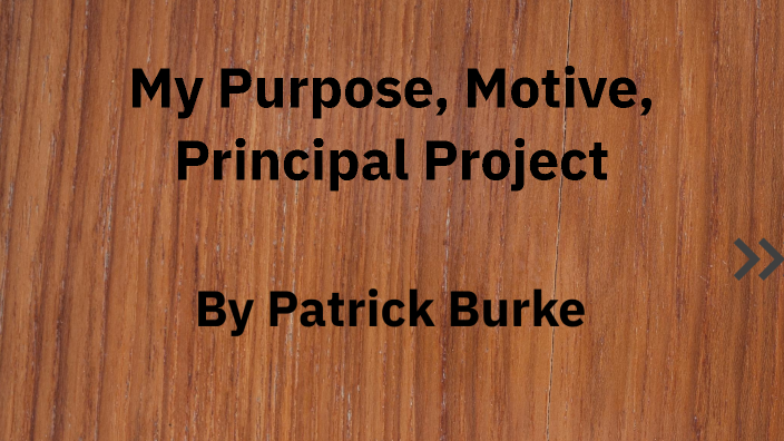 My Purpose, Motive, Principa by Patrick Burke on Prezi