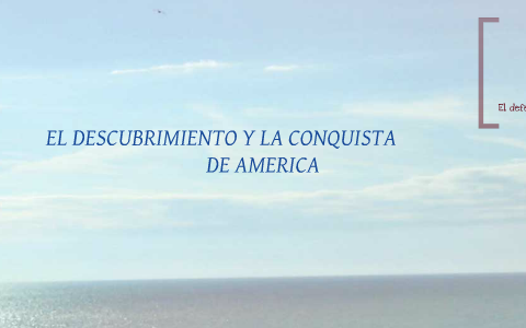 La Conquista y el Descubrimiento by Eyleen Rodríguez on Prezi