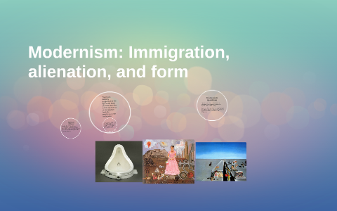 Modernism: Immigration, alienation, and form by Tatum Dooley on Prezi