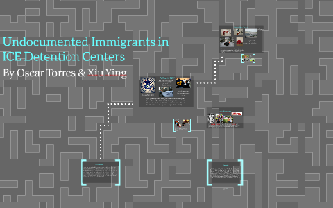 Undocumented Immigrants in ICE Detention Centers by Xiu Ying Li Yu on Prezi