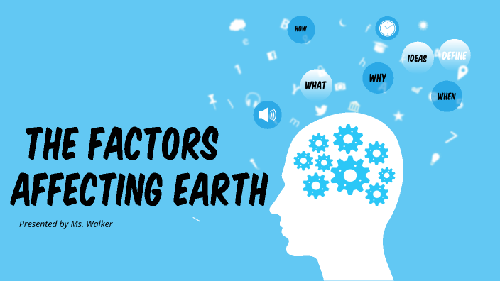 7.8 Investigating Factors Affecting Earth Systems by Asia Walker on Prezi