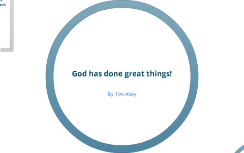 God has done Great Things by Timothy Akey on Prezi
