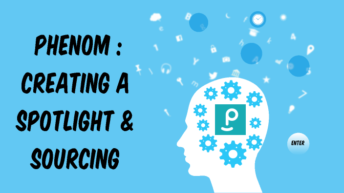 Phenom: Creating A Spotlight / Sourcing by colby gonzales on Prezi