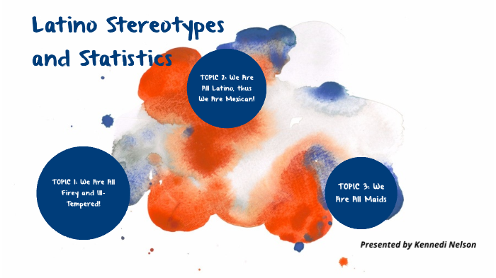 Latino Stereotypes and Statistics by Kennedi Nelson on Prezi