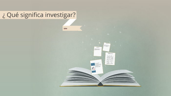 ¿ Qué significa investigar? by KARINA LÓPEZ on Prezi