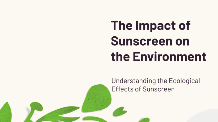 The Impact of Sunscreen on the Environment by natalie harriman on Prezi