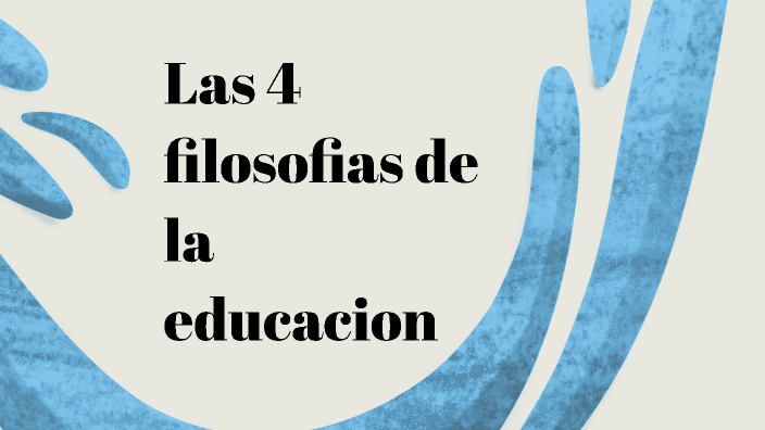 Las 4 filosofias de la educacion by MAXIMILIANO CALIZ CASTORENA on Prezi