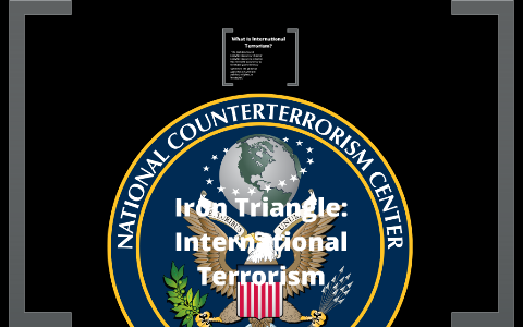 The Iron Triangle: International Terrorism by Calvin Buchanan on Prezi