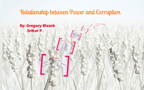 Relationship between Power and Corruption by Gregory Blazek on Prezi