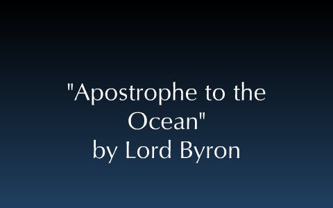 "Apostrophe to the Ocean" by Lord Byron by Mackenzie Teague on Prezi