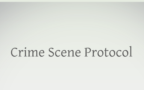 Crime Scene Protocol by Peyton Mattlin on Prezi