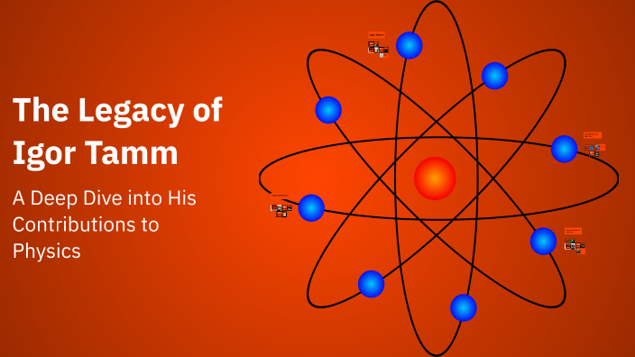 The Legacy of Igor Tamm by Kayleigh Bennett on Prezi