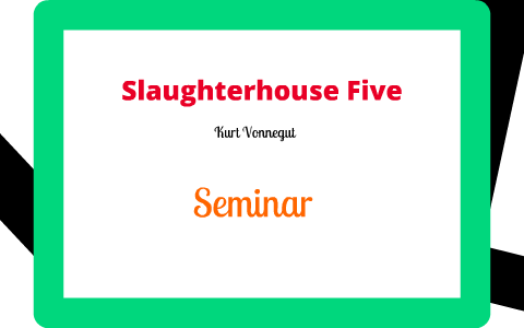 Slaughterhouse Five Seminar by Trystin Gunraj on Prezi