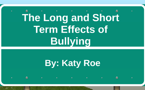 The Long and Short Term Effects of Bullying by Katy Roe on Prezi