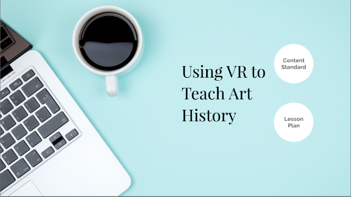 Using VR to Teach Art History by Zoe Cyrluk on Prezi