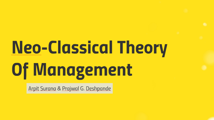 Neo-Classical Theory Of Management by Arpit Surana on Prezi