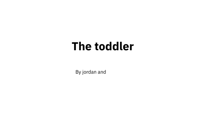 Toddler by Jordan Lassiter on Prezi