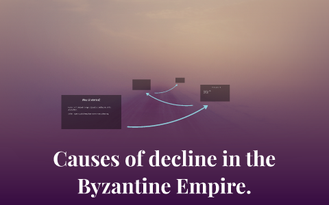 Causes of decline in the Byzantine Empire. by Billy Braun on Prezi