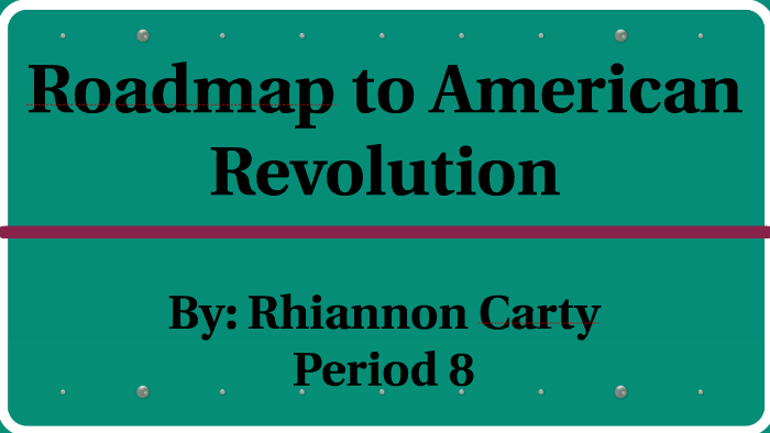 Roadmap to American Revolution by rhiannon carty on Prezi