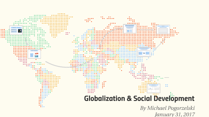 Globalization & Social Development by michael pogorzelski on Prezi
