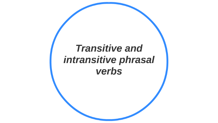 Transitive and intransitive phrasal verbs by Joao Guilherme on Prezi