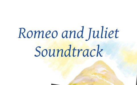 Romeo and Juliet Soundtrack Project by Evan McNall on Prezi